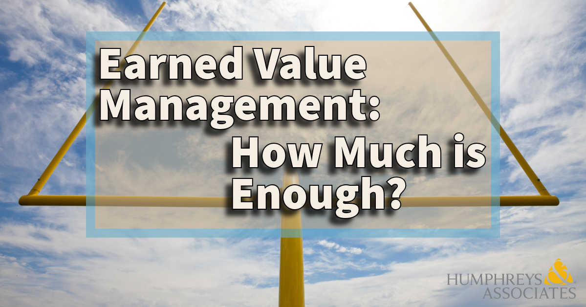 Earned Value Management (EVM): How Much is Enough? - Humphreys & Associates